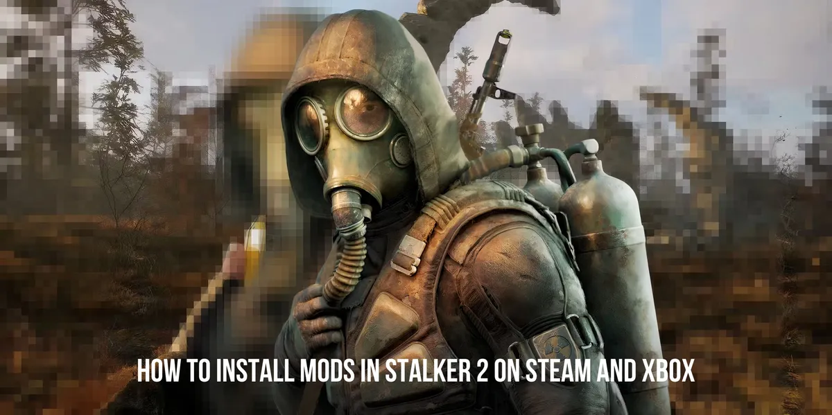 Comment installer des mods dans STALKER 2 sur Steam et Xbox - Blog ...